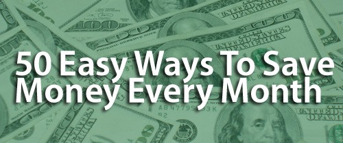 50 Easy Ways To Save Money Every Month 50-easy-ways-to-save-money-every-month