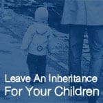 Leave An Inheritance For Your Children