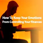 How To Keep Your Emotions From Controlling Your Finances